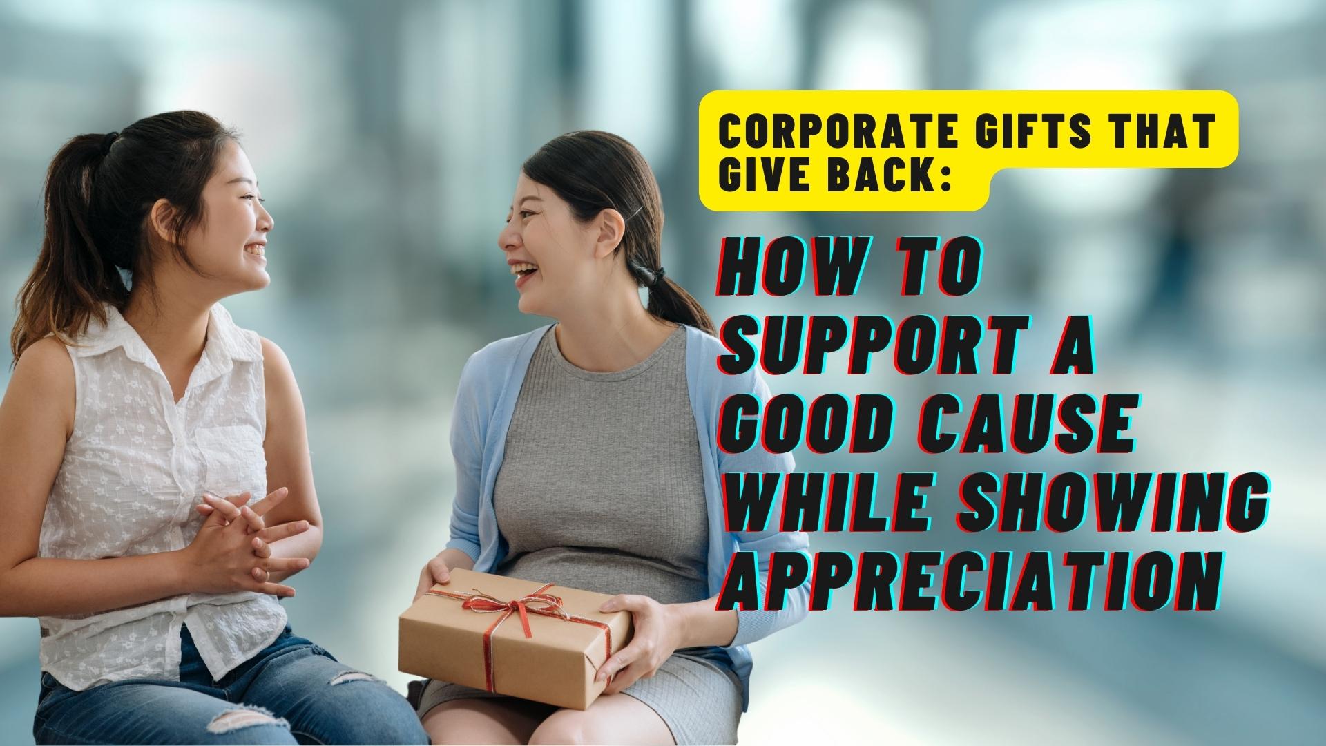 Corporate Gifts That Give Back: How to Support a Good Cause While Show ...